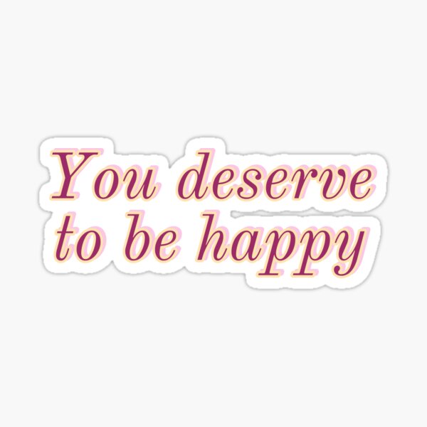 "you deserve to be happy" Sticker for Sale by sanchidora26 | Redbubble