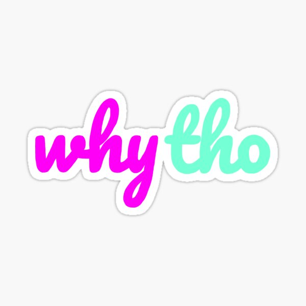 "why tho" Sticker for Sale by TheOpposites | Redbubble