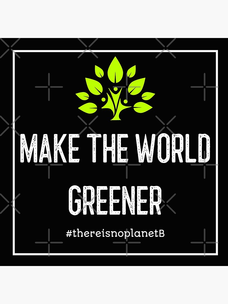 "Make the world greener, there is no planet B." Poster for Sale by ...
