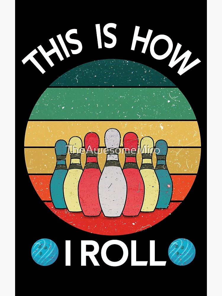 "This Is How I Roll Retro Bowling" Poster by TheAwesomeMiro | Redbubble