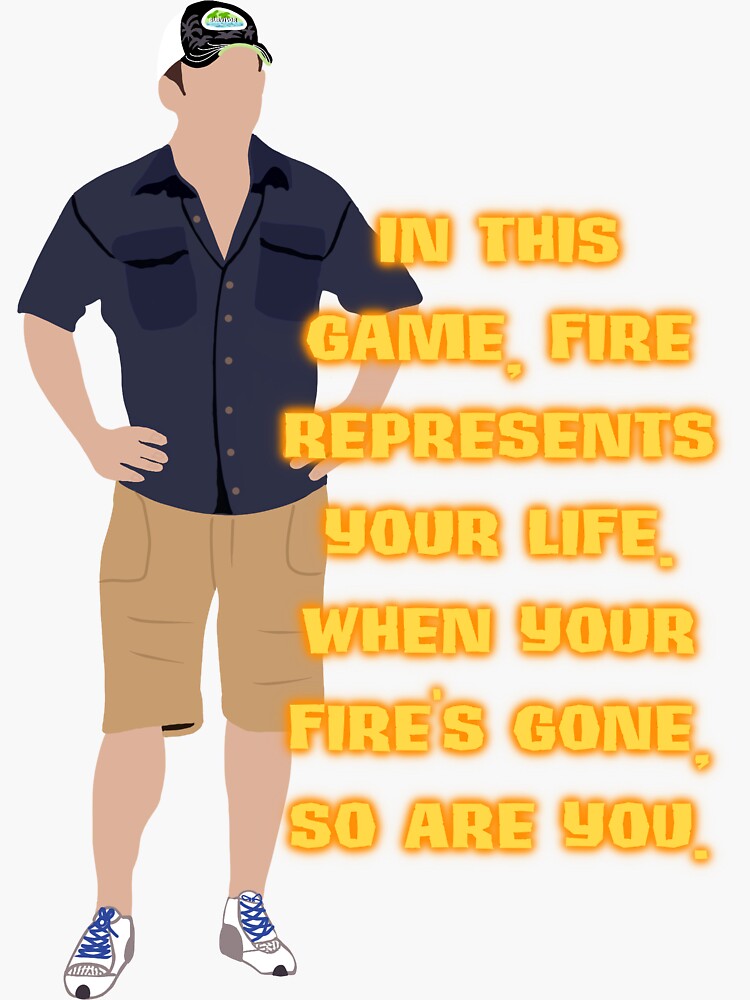""In this game, fire represents your life. When your fire's gone, so ...