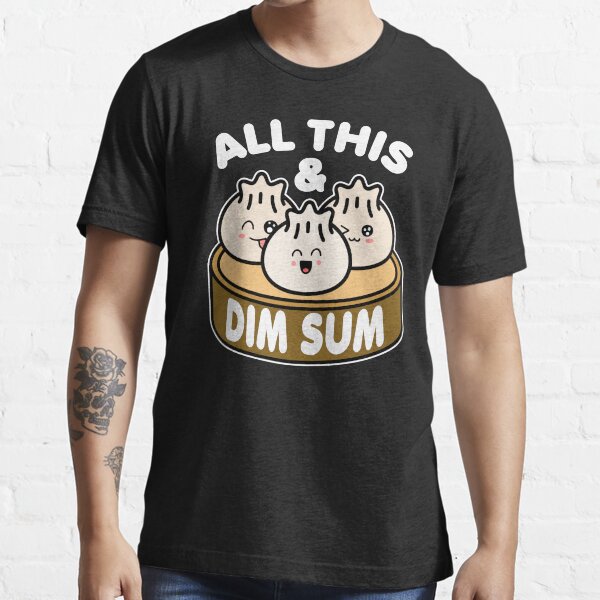 "All This and Dim Sum - Cute Dim Sum Dumplings" T-shirt for Sale by ...