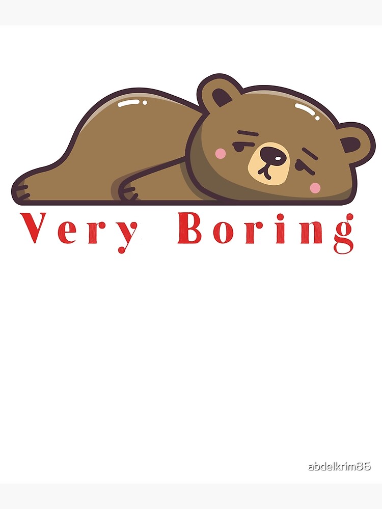 "Very boring lazy and bored bear" Poster by abdelkrim86 | Redbubble