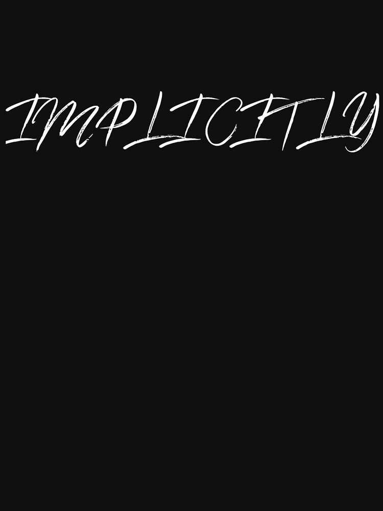 "Implicitly you knew" T-shirt by Implicitly | Redbubble