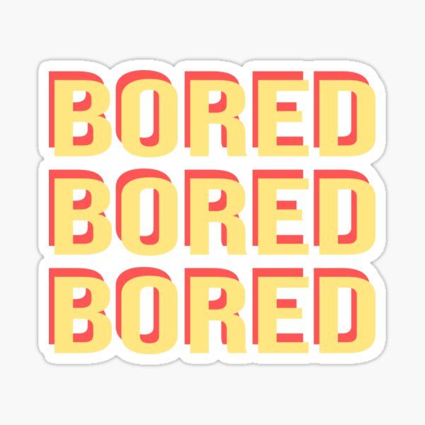 "VERY BORING- BORED BORED BORED" Sticker by sukram42 | Redbubble