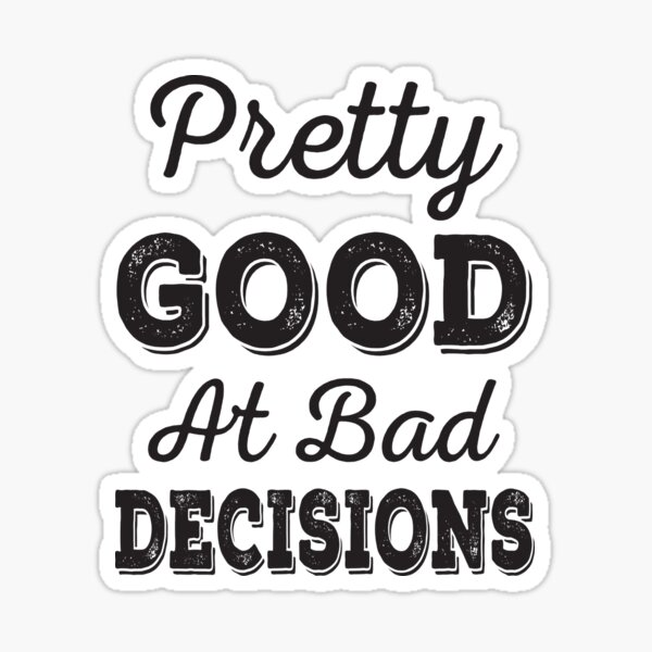 "Pretty Good At Bad Decisions" Sticker by ReadyArt | Redbubble