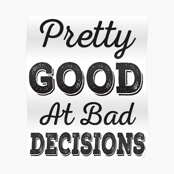"Pretty Good At Bad Decisions" Poster for Sale by ReadyArt | Redbubble