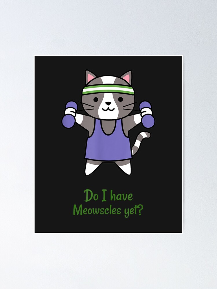 "Do I have Meowscles yet? Unisex Cat Lover Workout " Poster by PanZhi ...