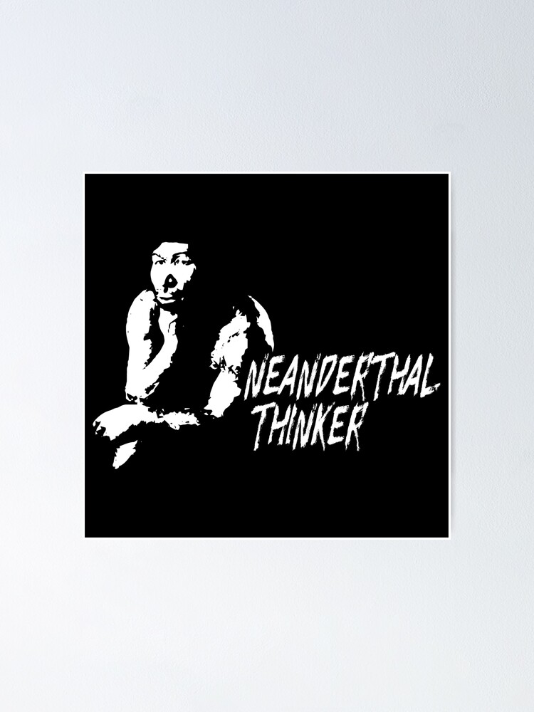 "Neanderthal Thinker (V1)!" Poster by FEAR-GRAFX | Redbubble