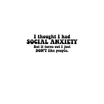 "I thought I had social anxiety but it turns out i just dont like ...
