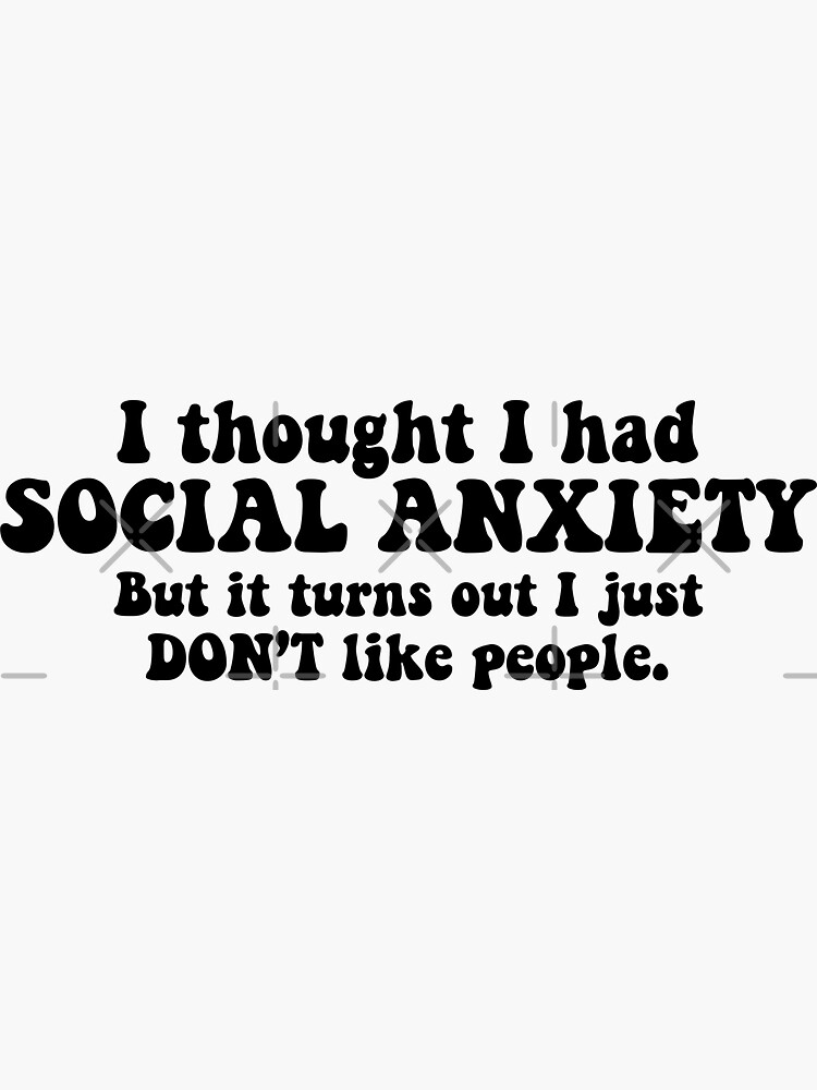 "I thought I had social anxiety but it turns out i just dont like ...