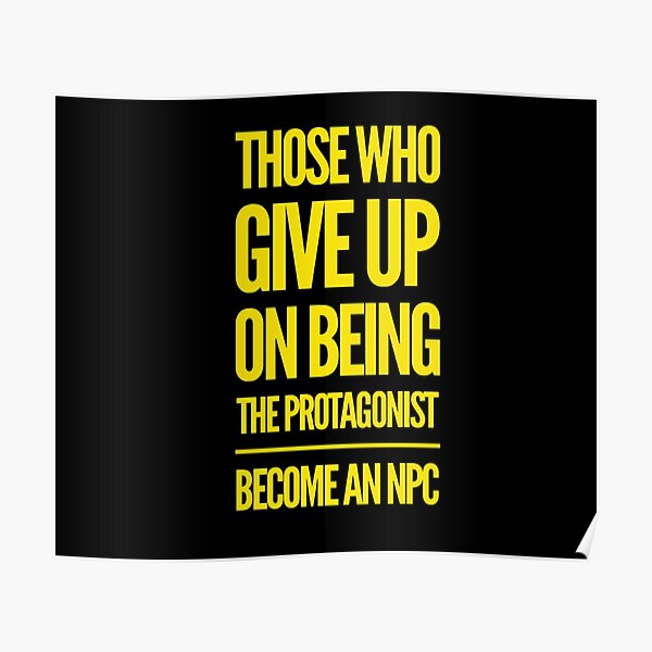 "Those who give up on being the PROTAGONIST become an NPC" Poster by ...