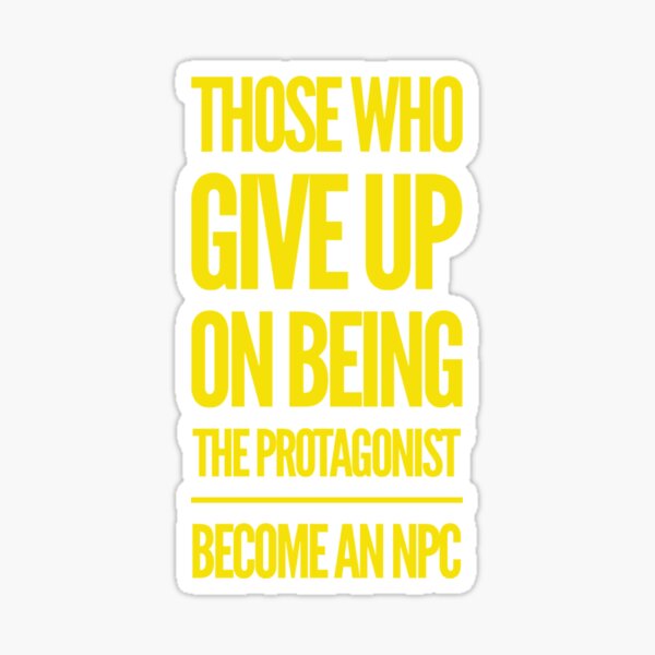"Those who give up on being the PROTAGONIST become an NPC" Sticker for ...