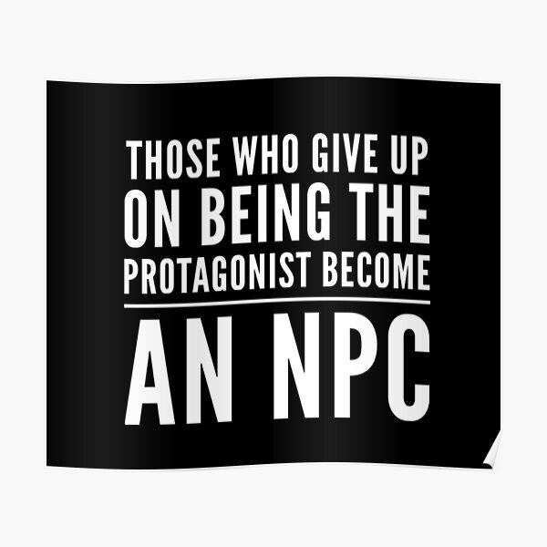 "Those who give up on being the PROTAGONIST become an NPC" Poster for ...