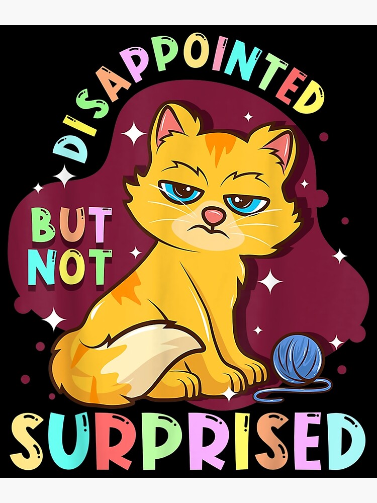 "Disappointed but Not Surprised Cute Grumpy Pessimistic Cat" Poster by ...
