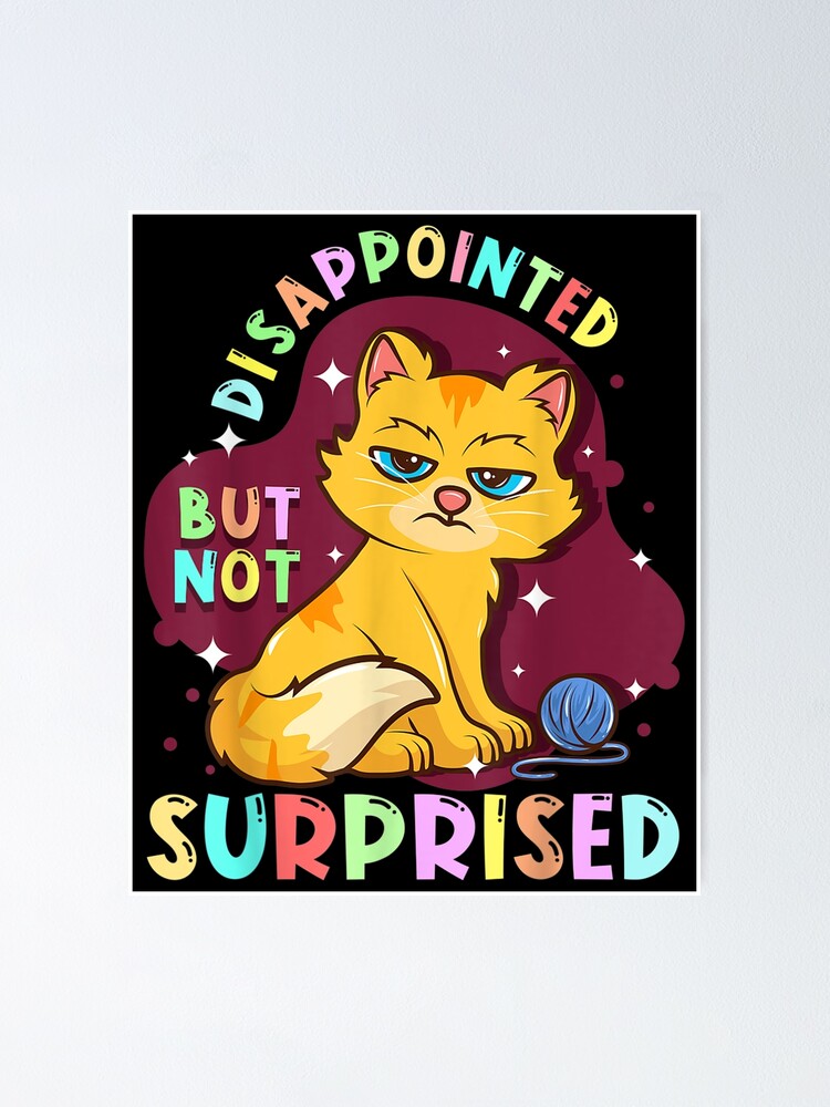 "Disappointed but Not Surprised Cute Grumpy Pessimistic Cat" Poster by ...