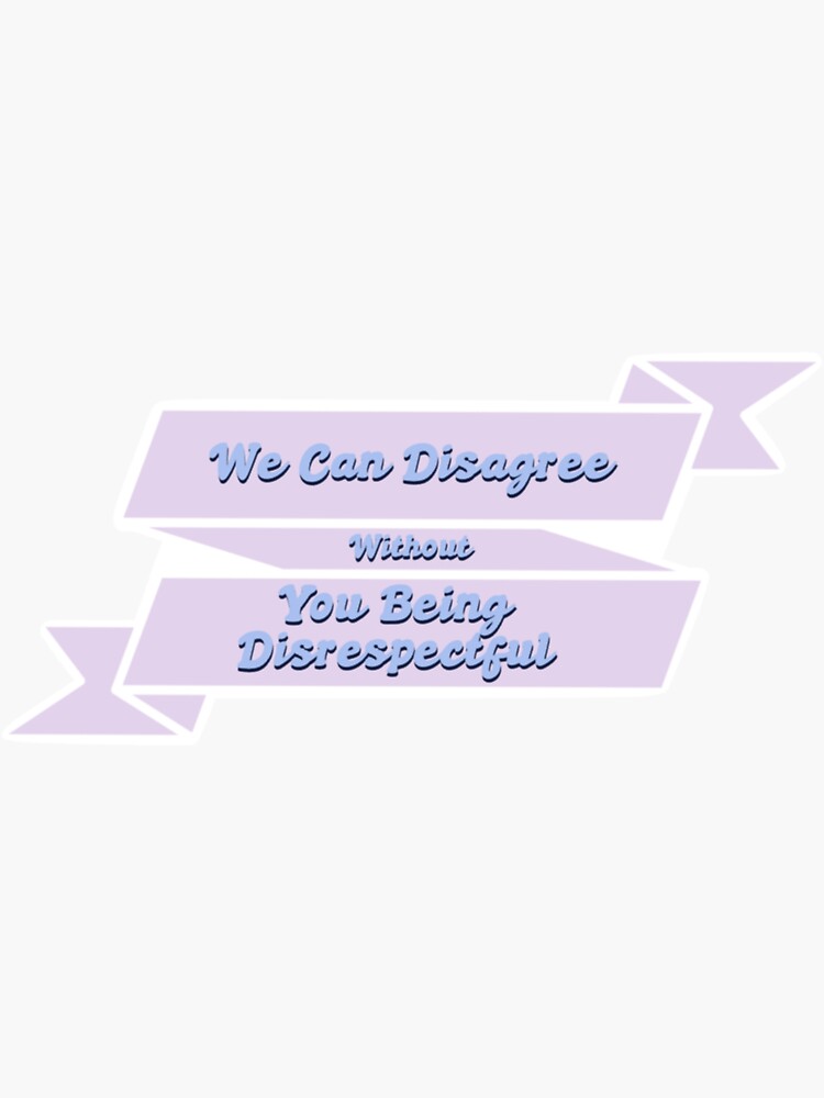 "We can disagree without you being disrespectful " Sticker for Sale by ...