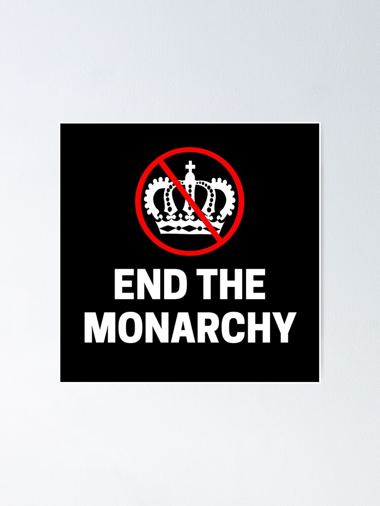 "End The Monarchy - No More Royals" Poster for Sale by reallyrealnow ...
