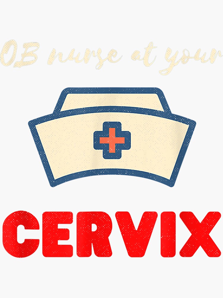 Funny Medical Pun Nursing T Ob Nurse At Your Cervix Sticker By