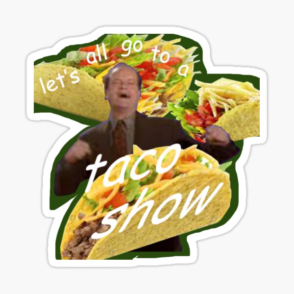 "let's all go to a taco show!" Sticker for Sale by dysenteryworld ...