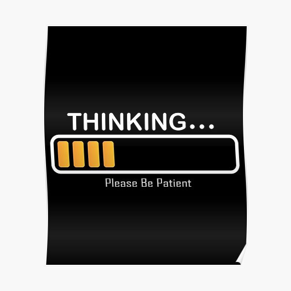 "Thinking Please Be Patient" Poster for Sale by BEN1682 | Redbubble