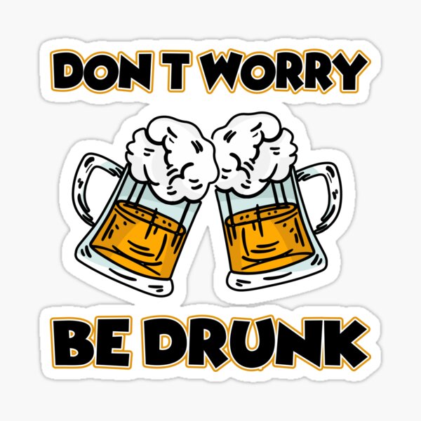 "Don't worry Be drunk" Sticker for Sale by kriko | Redbubble