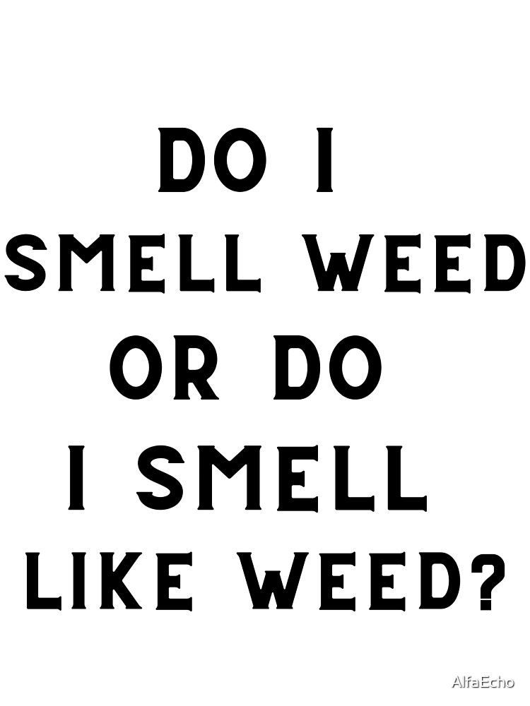 "DO I SMELL LIKE WEED? Weed Memes " Photographic Print by AlfaEcho ...