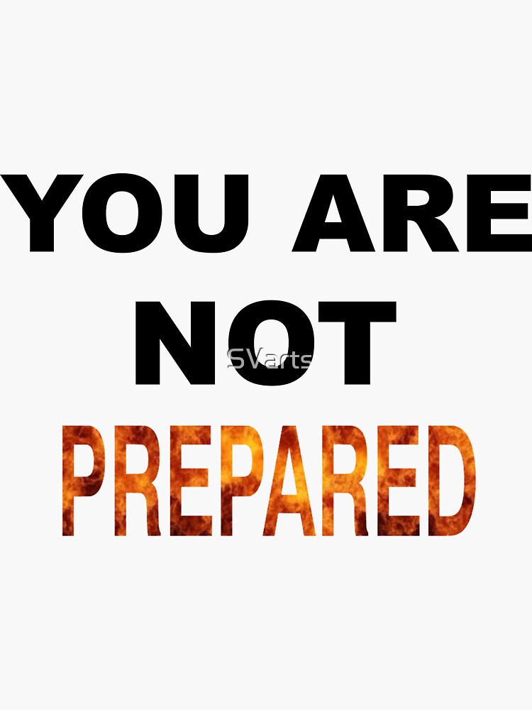 "You Are Not Prepared" Sticker for Sale by SVarts | Redbubble