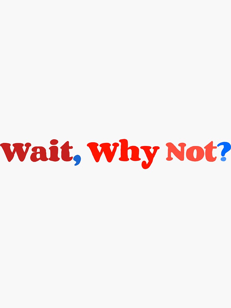 "Wait, Why Not?" Sticker for Sale by TheOpposites | Redbubble