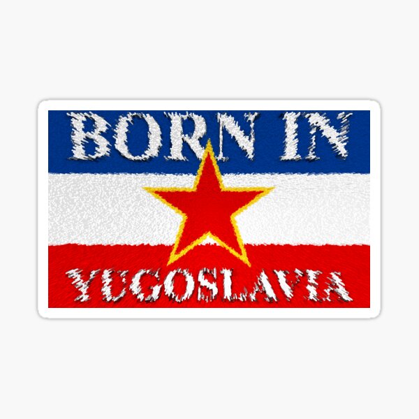 "Born in Jugoslavija" Sticker for Sale by TinThor | Redbubble