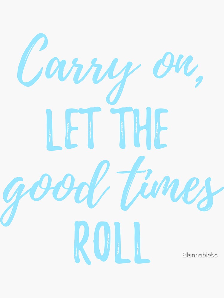 Carry On Let The Good Times Roll Sticker For Sale By Elannebiebs