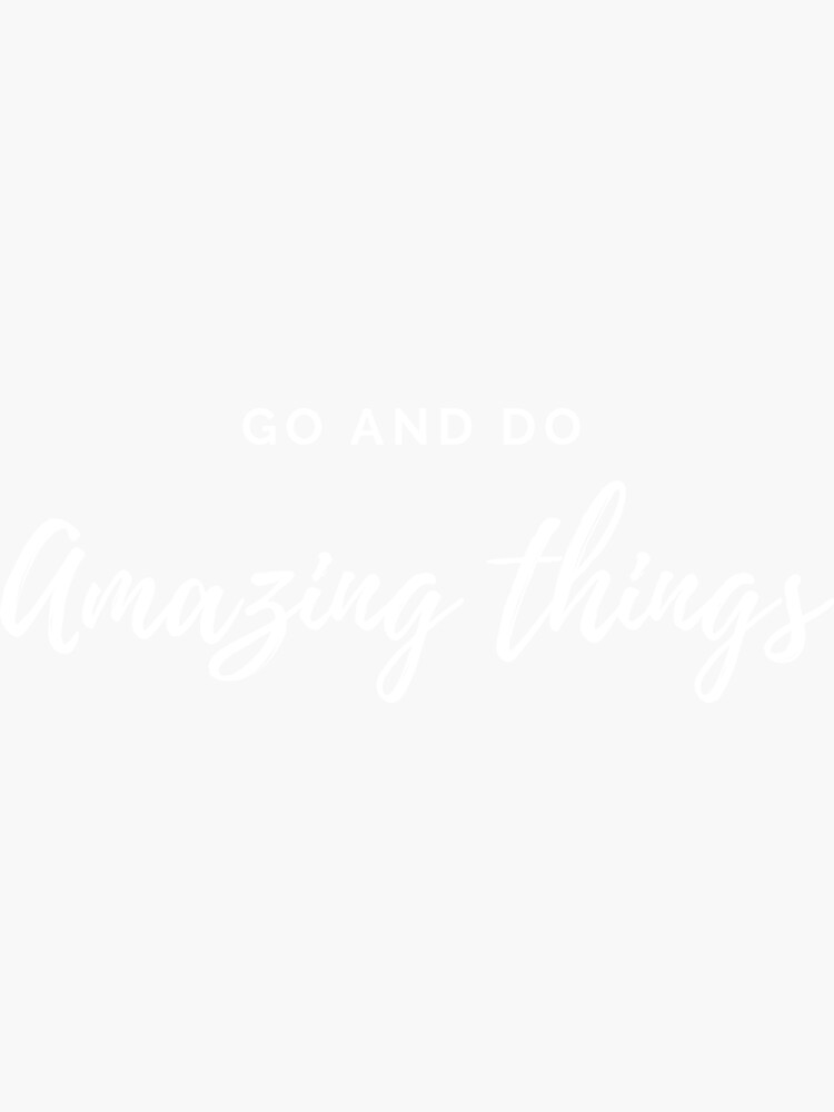 "Go and do amazing things" Sticker for Sale by CrazyQuotes | Redbubble