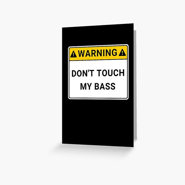 "Don't Touch My Bass - White WARNING SIGN" Greeting Card by ...