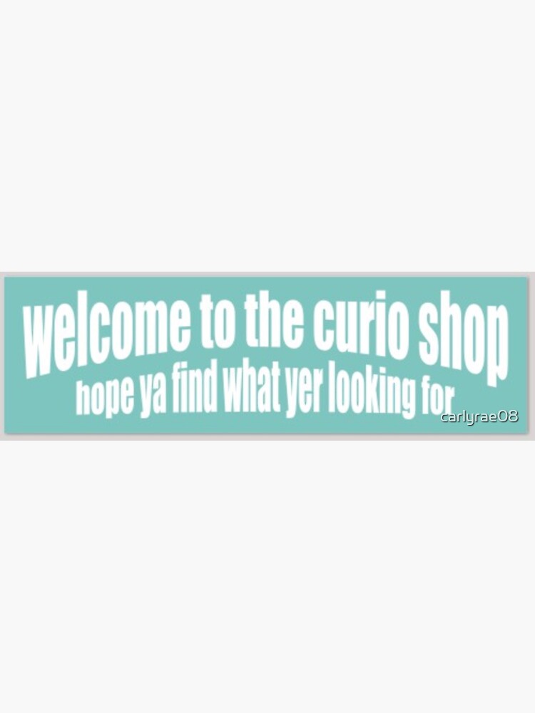"welcome to the curio shop" Sticker for Sale by carlyrae08 | Redbubble
