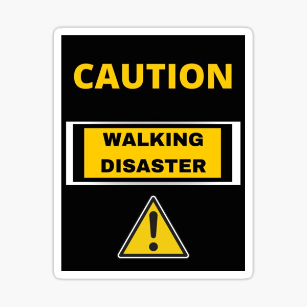 "CAUTION WALKING DISASTER" Sticker for Sale by CamelotFire | Redbubble