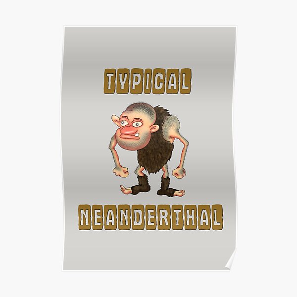 "Typical neanderthal" Poster by Glukoejik | Redbubble