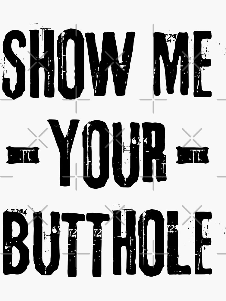"Show Me Your Butthole" Sticker for Sale by ReichBourne | Redbubble