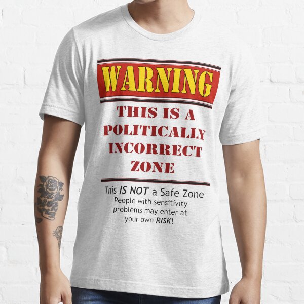 "Warning: This is a Politically Incorrect Zone" T-shirt by Buckwhite ...