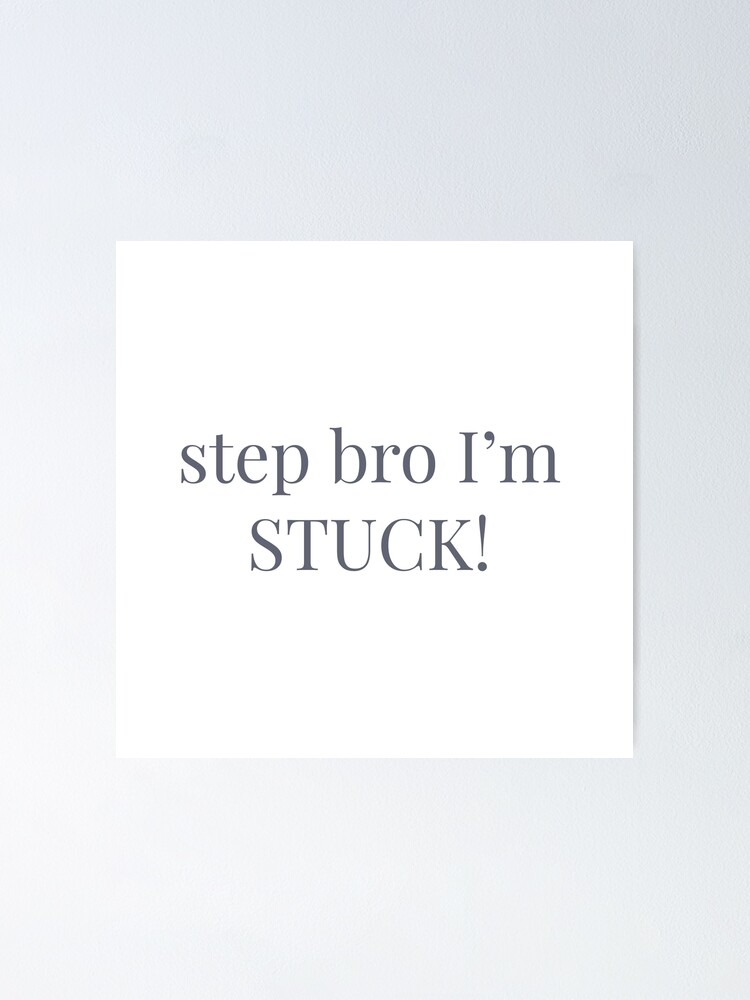 "step bro I'm STUCK! " Poster by stefanplus | Redbubble