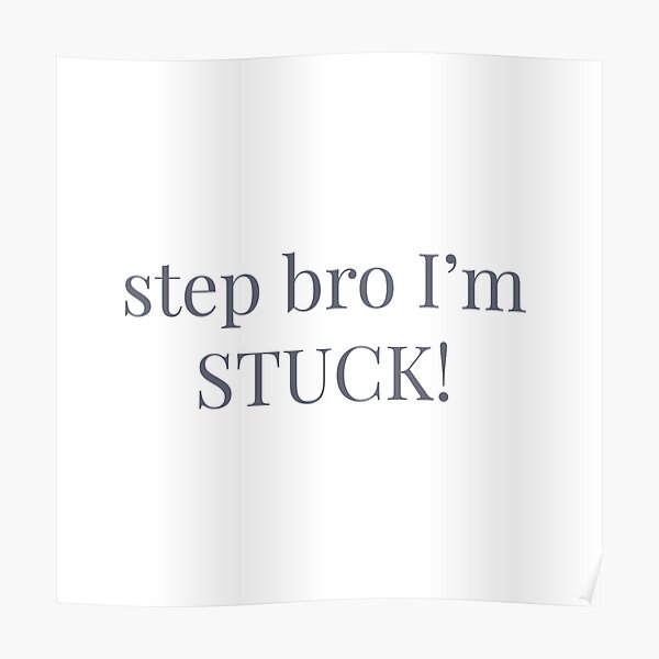 "step bro I'm STUCK! " Poster by stefanplus | Redbubble