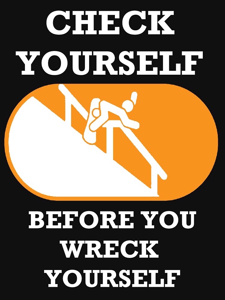 "Check Yourself Before You Wreck Yourself" Essential T-Shirt for Sale ...