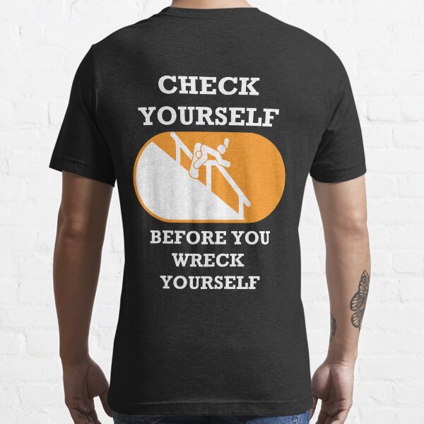 "Check Yourself Before You Wreck Yourself" Essential T-Shirt for Sale ...