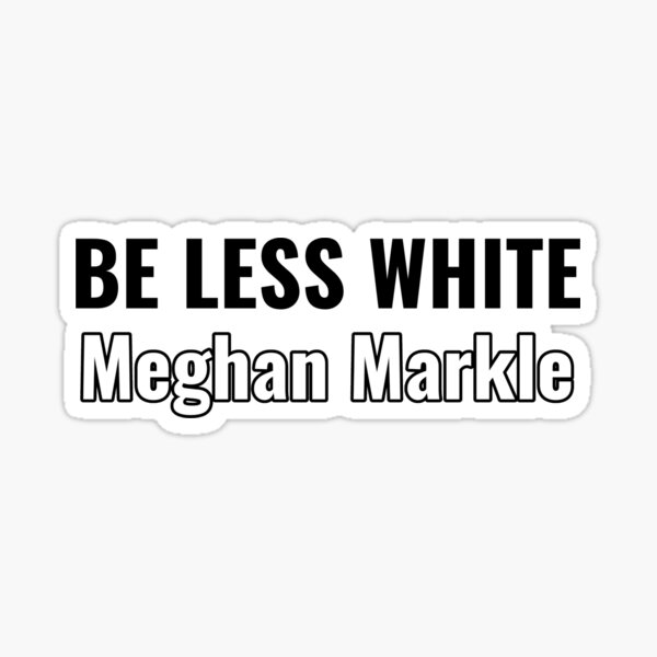 "Be Less White Meghan Markle" Sticker for Sale by MensCorner | Redbubble