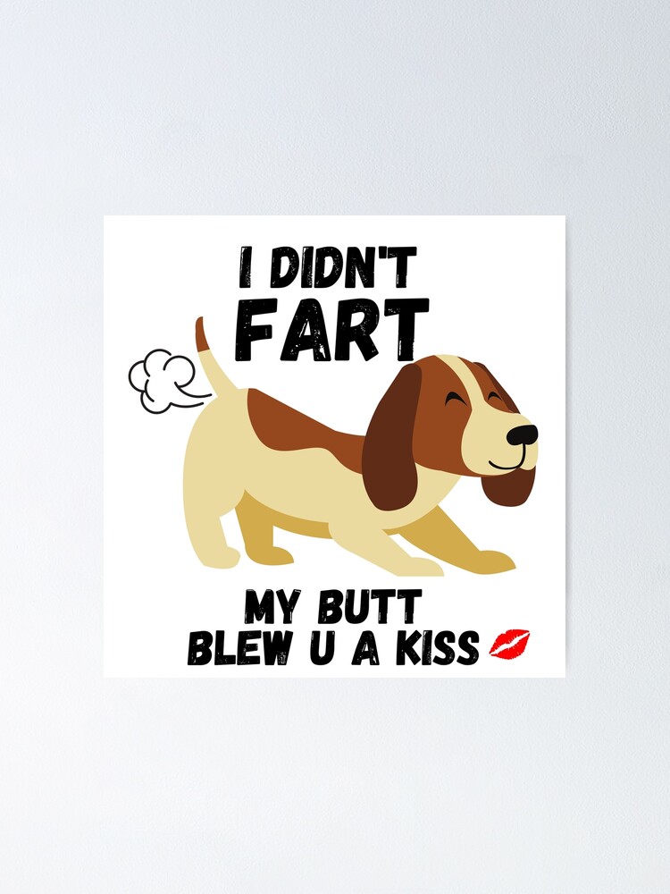 I Didnt Fart My Butt Blew You A Kiss Poster By Rayn2020 Redbubble