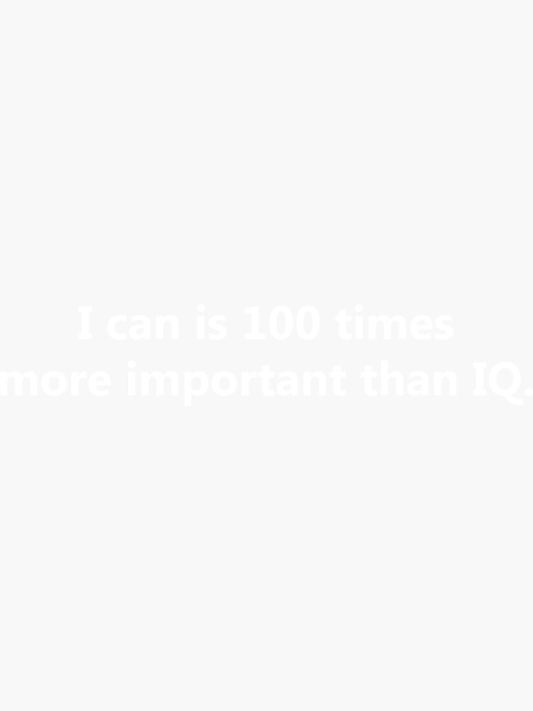" I can is 100 times more important than IQ" Sticker for Sale by ...