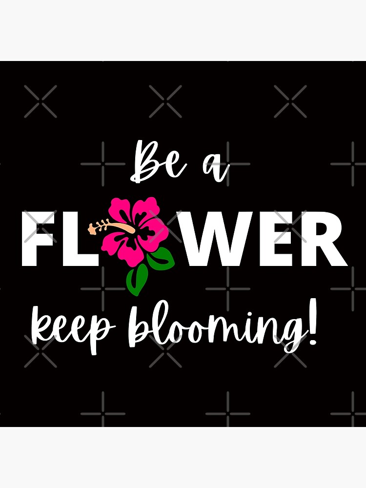 "Be a FLOWER keep blooming! - Positive & Inspirational Message" Art ...