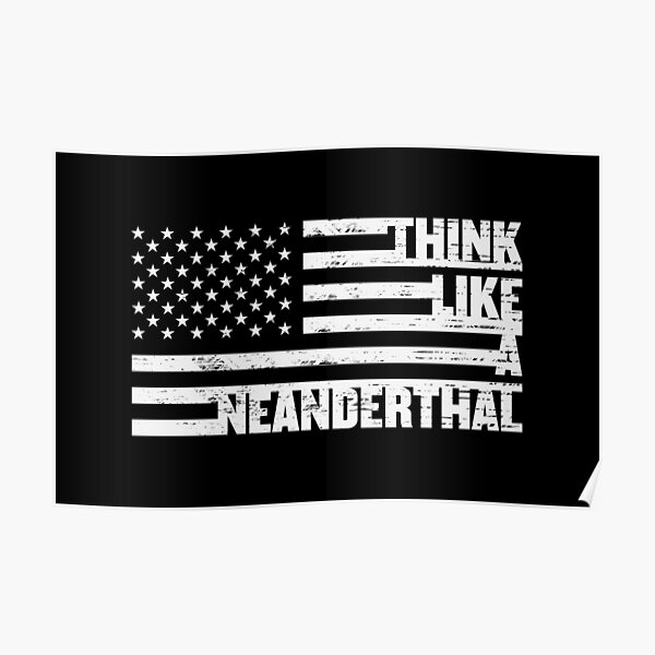 "Think Like A Neanderthal - Neanderthal Thinking" Poster by s2ray ...
