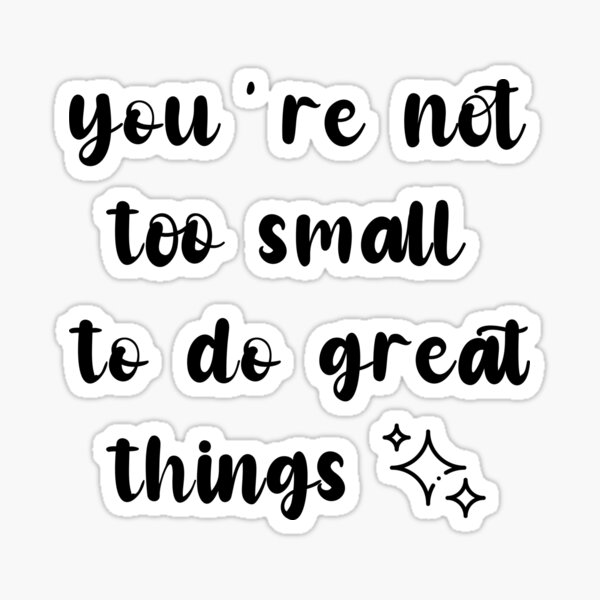 "you're not too small to do great things motivation quote" Sticker for ...