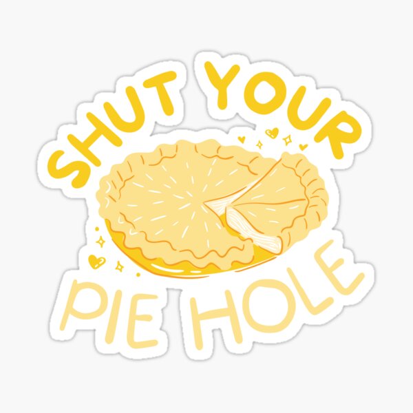 Shut Your Pie Hole Sticker Sticker For Sale By Humourhouse Redbubble