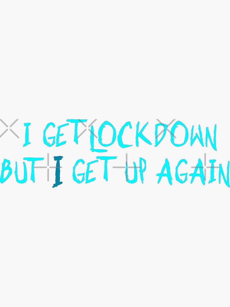 "I get lockdown but I get up again" Sticker for Sale by Future-Imagery ...